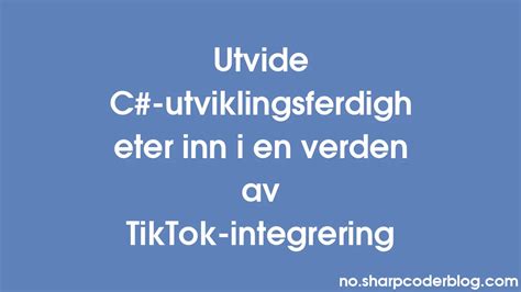 utvide c utviklingsferdigheter inn i en verden av tiktok integrering sharp coder blog