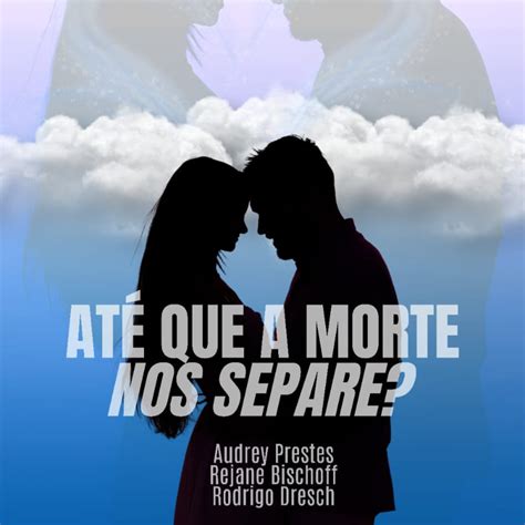 ATÉ QUE A MORTE NOS SEPARE