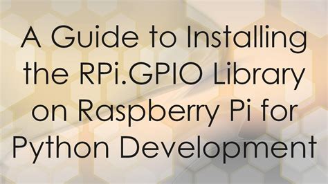 A Guide To Installing The Rpi Gpio Library On Raspberry Pi For Python Development Youtube