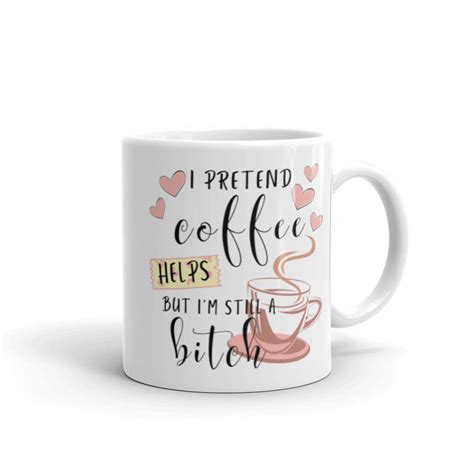 I Pretend Coffee Helps But Im Still A Bitch Funny Mug Etsy Uk