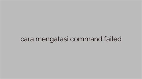 Cara Mengatasi Command Failed Berita Harianku