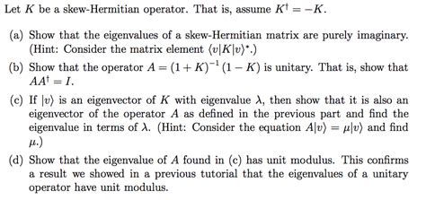 Solved Let K Be A Skew Hermitian Operator That Is Assume