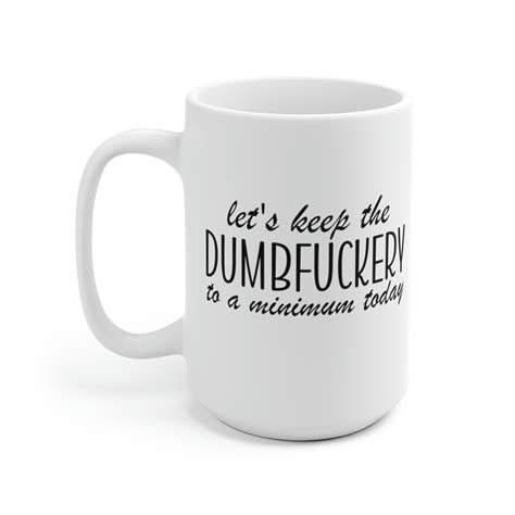 Let S Keep The Dumbfuckery To A Minimum Today Mug Etsy