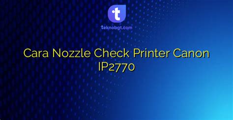 Cara Nozzle Check Printer Canon Ip2770 Tekno Banget