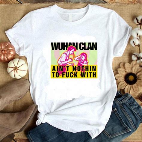 Premium Wuhan Clan Aint Nothin To Fuck With Wu Tang Clan Shirt Hoodie