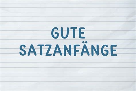 Gute Satzanfänge für mehr Abwechslung in deinen Texten Deutsch