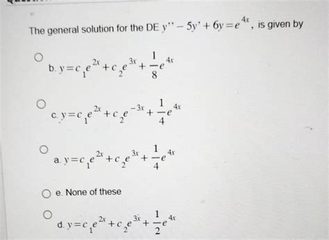 Solved The General Solution For The De Y′′−5y′ 6y E4x Is