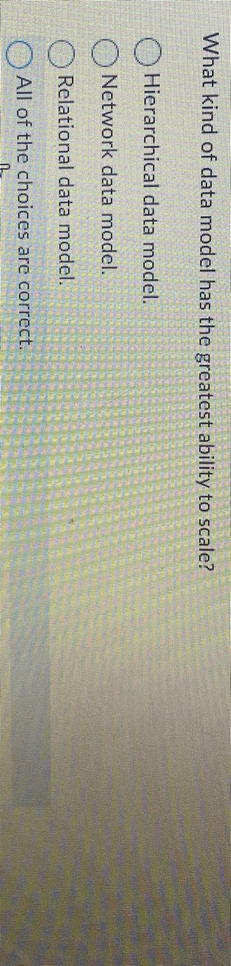 Solved What Kind Of Data Model Has The Greatest Ability To