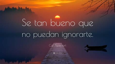 Cal Newport Quote “se Tan Bueno Que No Puedan Ignorarte”