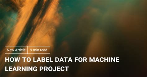 Labeling Data For Machine Learning How To Get It Done Right In 2025