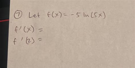 Solved 7 Let F X −5ln 5x F′ X F′ 2