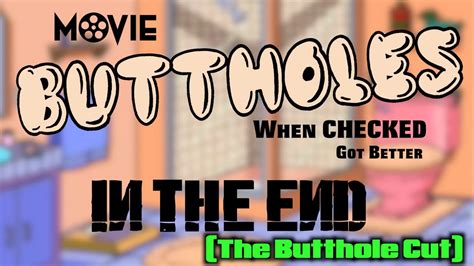 Movie Buttholes When Checked Got Better In The End The Butthole Cut