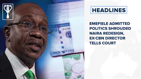 Emefiele Admitted Politics Shrouded Naira Redesign Ex Cbn Director