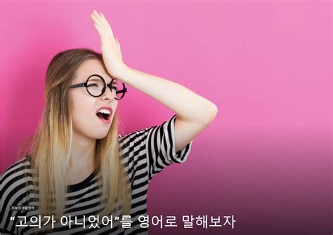 [오늘의 생활영어] “고의가 아니었어”를 영어로 말해보자 오늘의 생활영어 밴쿠버 중앙일보