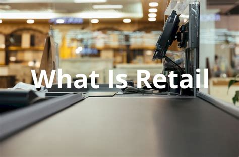 What Is Retail The Guide To Definition Types And How It Works Ecommerce Fastlane