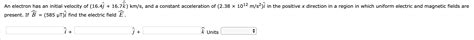 Solved An Electron Has An Initial Velocity Of 164ĵ