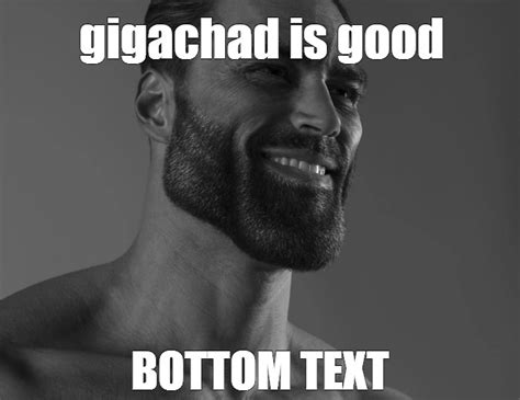 Meme Gigachad Is Good Bottom Text All Templates Meme
