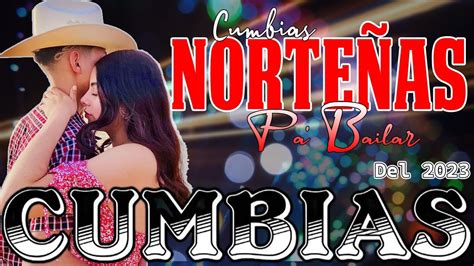 Cumbias Norteñas Pa Bailar Mix 2023 Cumbias Norteñas Para Bailar