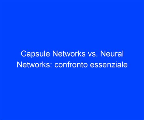 Capsule Networks Vs Neural Networks Confronto Essenziale Riccardo
