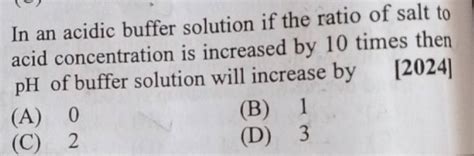 In An Acidic Buffer Solution If The Ratio Of Salt To Acid Concentration I