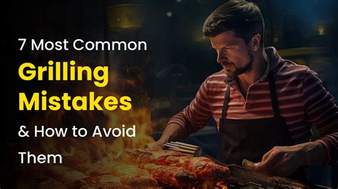 Most Common Grilling Mistakes And How To Avoid Them