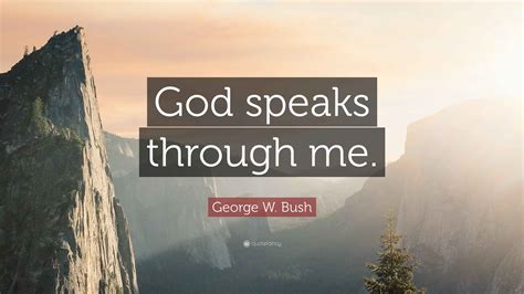 George W Bush Quote God Speaks Through Me