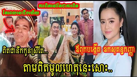 មានរឿងអ្វី ស្រាប់តែឪពុកបង្កើត ឱក សុគន្ធកញ្ញា ពោលពាក្យថាកូនស្រីមិនស្គាល់ឪពុក Youtube