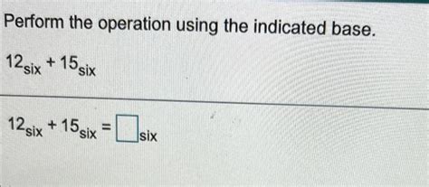 Solved Perform The Operation Using The Indicated Base 15