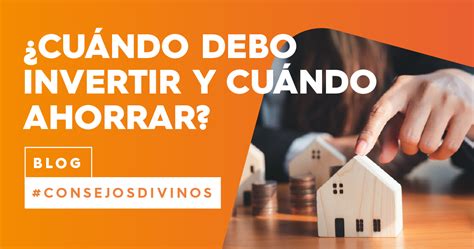 ¿cuándo Debo Invertir Y Cuándo Ahorrar Divina Seguros Blog