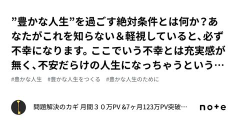 💖 ”豊かな人生”を過ごす絶対条件とは何か？💖あなたがこれを知らない＆軽視していると、必ず不幸になります。ここでいう不幸とは充実感が無く、不安だらけの人生になっちゃうということです。｜問題解決