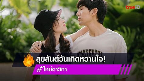 หวานเจี๊ยบ เต๋อ อวยพรวันเกิด ใหม่ ดาวิกา เจอตอบพีคยิ่งกว่า