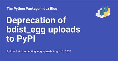 Deprecation Of Bdistegg Uploads To Pypi The Python Package Index Blog