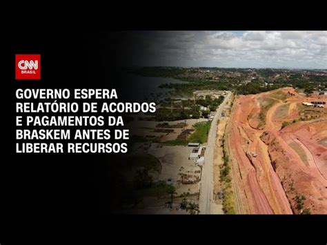 Governo espera relatório de acordos e pagamentos da Braskem antes de liberar recursos para