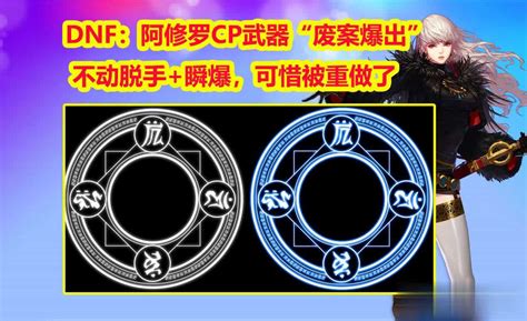 Dnf：阿修罗不动脱手瞬爆，cp武器“废案爆出”！可惜被重做了