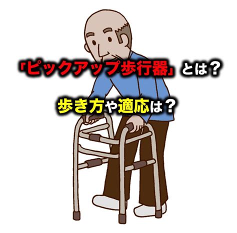 ピックアップ歩行器とは歩き方や適応は