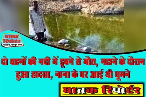 रायसेनदेवरी दो बहनों की नदी में डूबने से मौत नहाने के दौरान हुआ