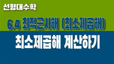 [선형대수학] 6 4 최적근사 최소제곱 Part3 최소제곱해 계산방법 Youtube