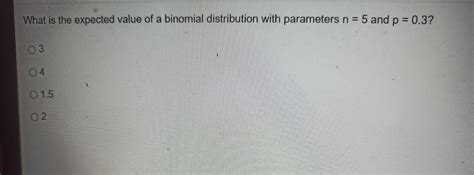 What Is The Expected Value Of A Binomial Distribution With Parameters N 5 And P 03 3 4 15 2