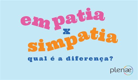 Plenae Qual é a diferença entre empatia e simpatia