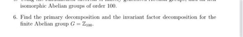 Solved Isomorphic Abelian Groups Of Order 100 6 Find The