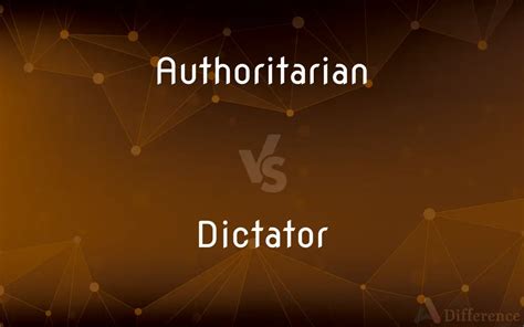 Authoritarian Vs Dictator Whats The Difference