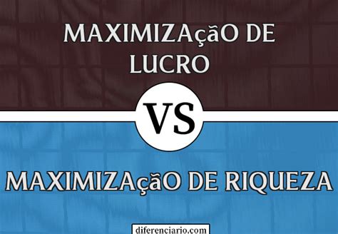 Diferença Entre Maximização De Lucro E Maximização De Riqueza