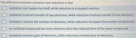 Solved The Difference Between Oxidation And Reduction Is That Oxidation Can Happen By Itself