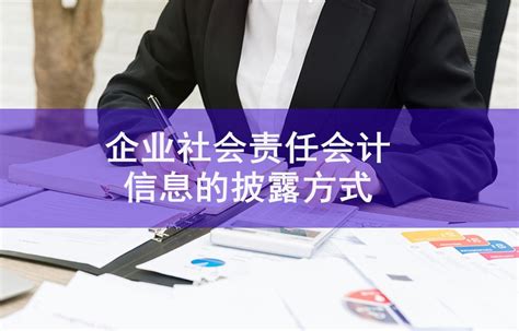 企业社会责任会计信息的披露方式 会计网