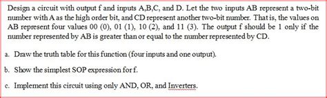 solved design a circuit with output f and inputs a b c and