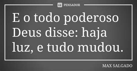 E O Todo Poderoso Deus Disse Haja Luz Max Salgado Pensador