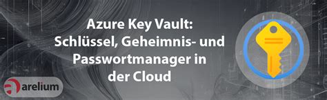 Azure Key Vault Arelium Wir Holen Mehr Aus Ihren Daten Heraus