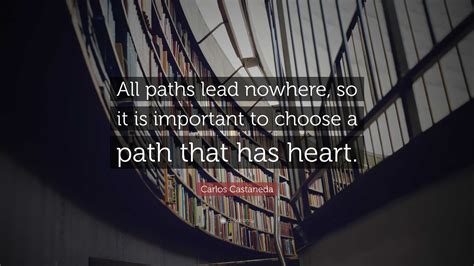 Carlos Castaneda Quote All Paths Lead Nowhere So It Is Important To