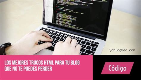 Los Mejores Trucos Html Para Tu Blog Que No Te Puedes Perder