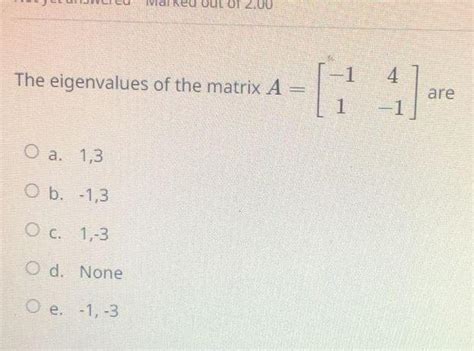 Answered Of 2 00 The Eigenvalues Of The Matrix A O A 1 3 O B 1 3 O C